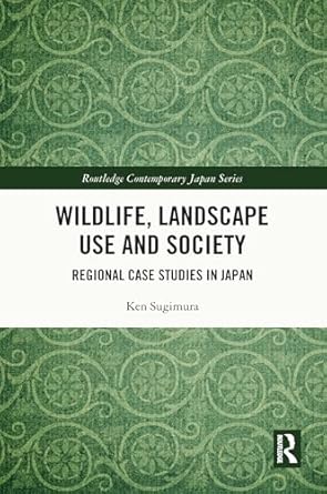 Wildlife Landscape Use And Society Regional Case Studies In Japan Ken ...