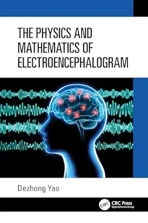 The Physics And Mathematics Of Electroencephalogram Dezhong Yao ...