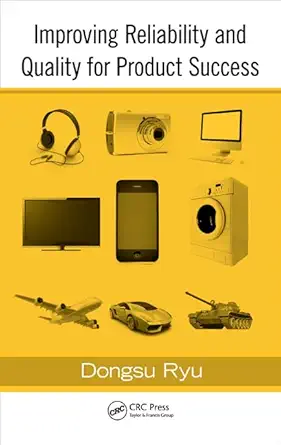 Improving Reliability And Quality For Product Success Dongsu Ryu 9781466503793 PDF | Solutioninn.com