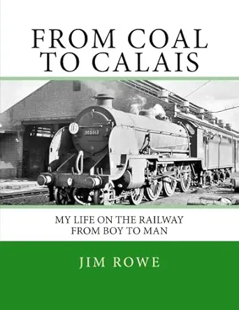 From Coal To Calais My Life On The Railway From Boy To Man Mr Jim Rowe ...