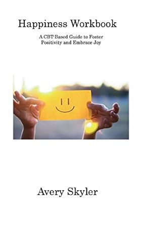 Happiness Workbook A Cbt Based Guide To Foster Positivity And Embrace ...