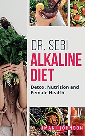 Dr Sebi Alkaline Diet Detox Nutrition And Female Health Imani Johnson ...