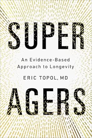Super Agers An Evidence Based Approach To Longevity Eric Topol M D ...