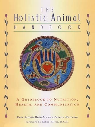 The Holistic Animal Handbook A Guidebook To Nutrition Health And ...