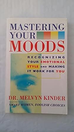 Mastering Your Moods Recognizing Your Emotional Style And Makng It Work ...
