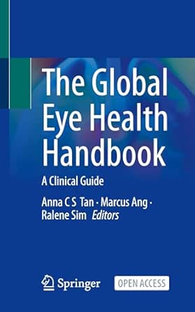 The Global Eye Health Handbook A Clinical Guide Anna C S Tan ,Marcus ...