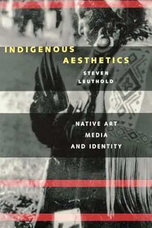 Indigenous Aesthetics Native Art Media And Identity Steven Leuthold ...
