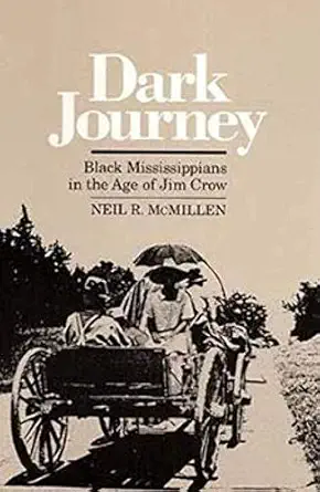 Dark Journey Black Mississippians In The Age Of Jim Crow Neil R ...