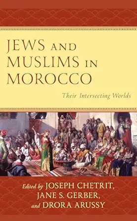 Jews And Muslims In Morocco Their Intersecting Worlds Joseph Chetrit ...