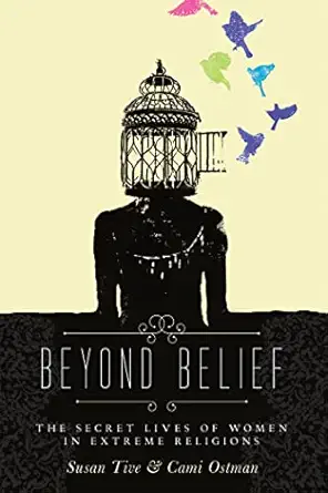 Beyond Belief The Secret Lives Of Women In Extreme Religions Cami ...
