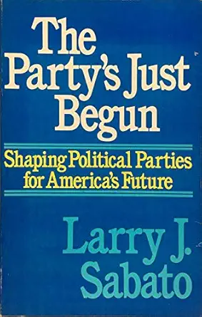 Partys Just Begun Shaping Political Parties For Americas Future Larry J ...