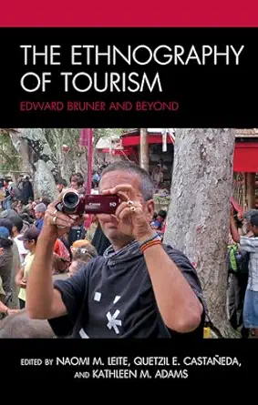 The Ethnography Of Tourism Edward Bruner And Beyond Naomi M Leite ...