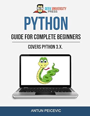 Python Guide For Complete Beginners Marko Maslac ,Antun Peicevic 9781530193684 PDF | Solutioninn.com